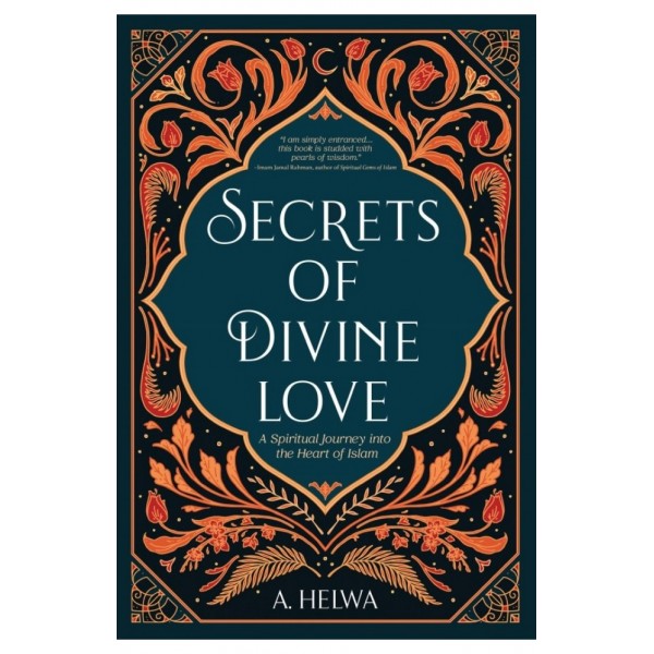 Secrets Of Divine Love: A Spiritual Journey Into The Heart Of Islam ...