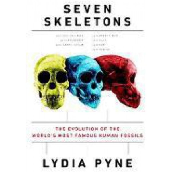 Seven Skeletons - The Evolution Of The World's Most Famous Human ...