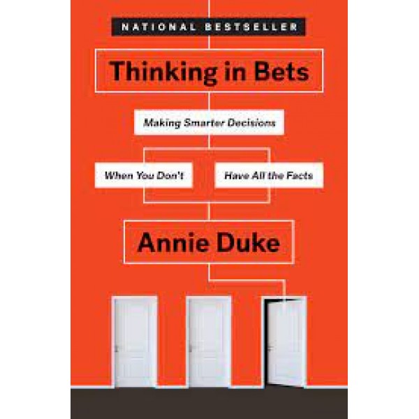 Thinking In Bets - Making Smarter Decisions When You Don't Have All The ...